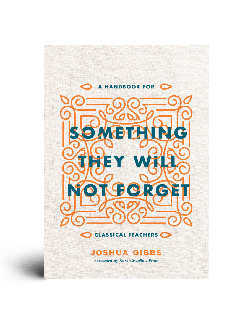 Something They Will Not Forget: A Handbook for Classical Teachers ...