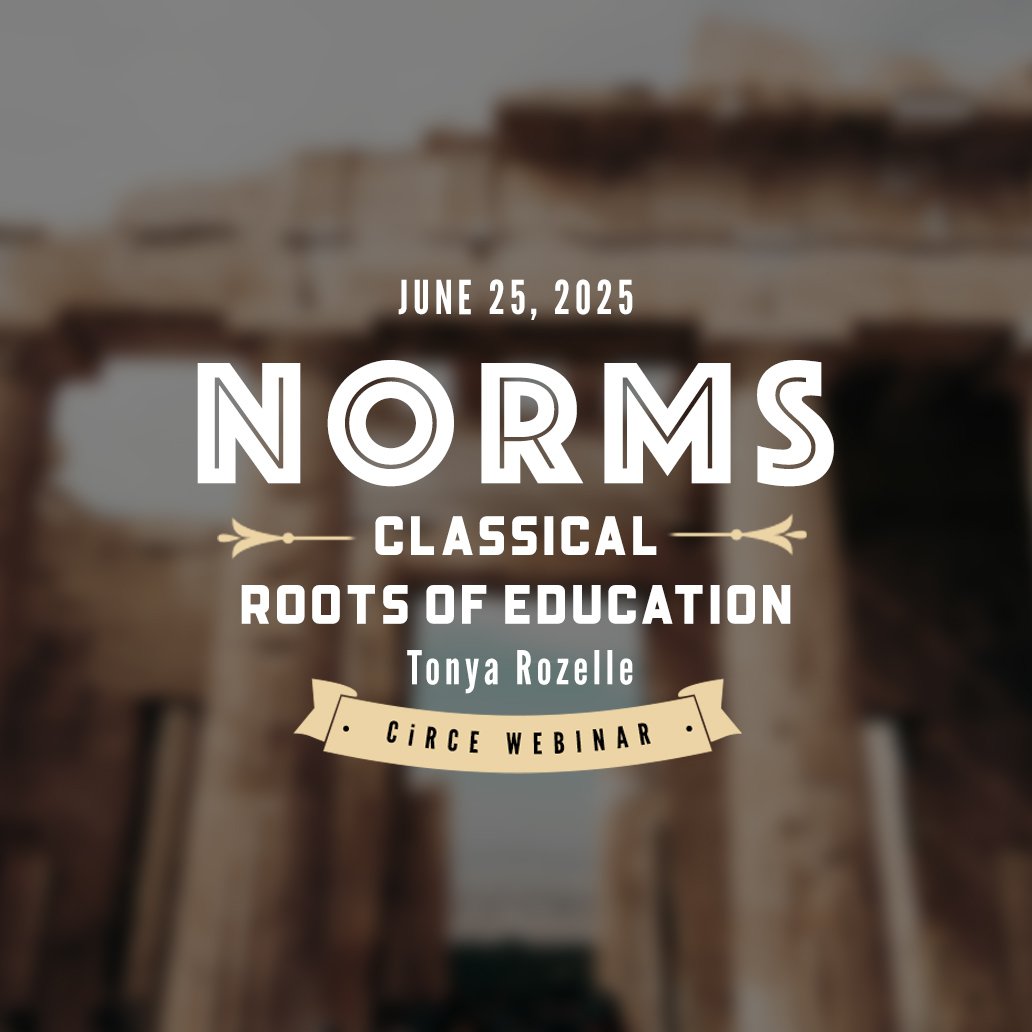 Norms: Classical Roots of Education - Webinar Recording | CiRCE Institute