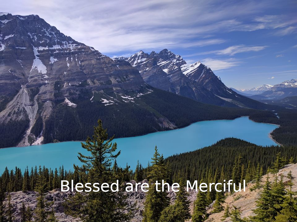 “Blessed are the merciful, for they shall obtain mercy” (Matthew 5:7 ...